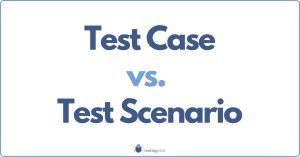Test Case vs Test Scenario: Which One Should You Use Right Now?